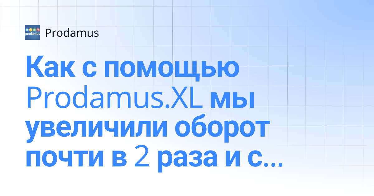 Как с помощью Prodamus.XL мы увеличили оборот почти в 2 раза и сократили расходы на команду и ...