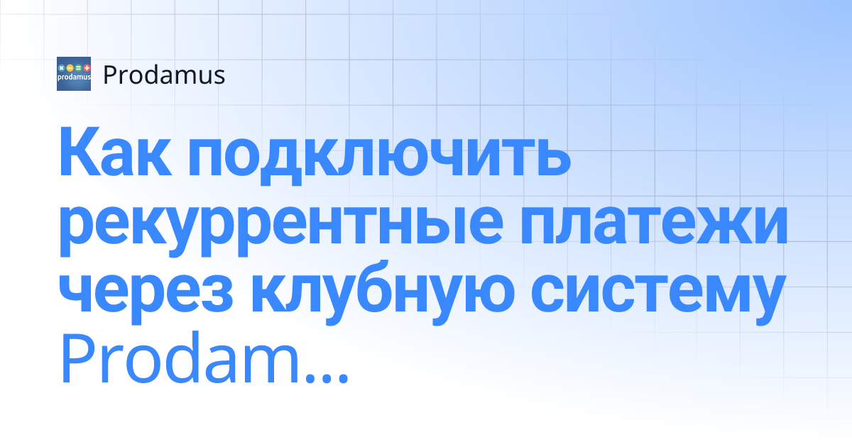 Как подключить рекуррентные платежи через клубную систему Prodamus | Prodamus