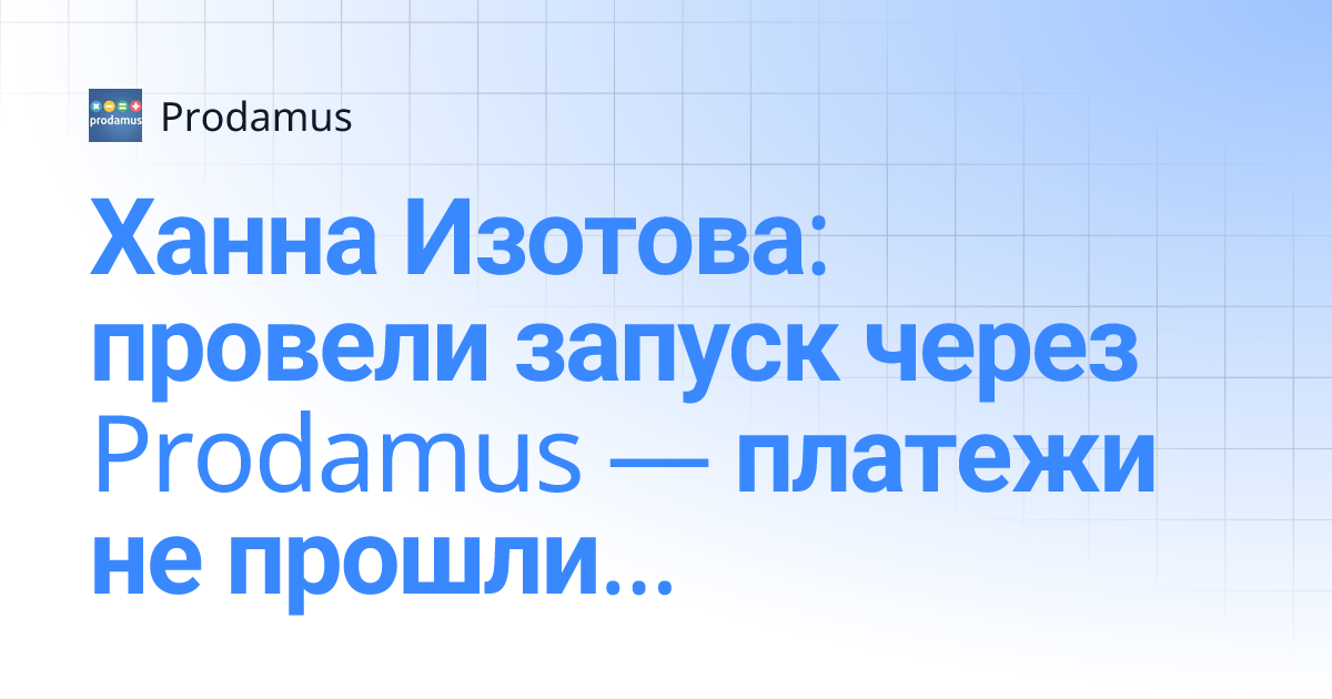 Ханна Изотова: провели запуск через Prodamus — платежи не прошли всего у 1-2% клиентов | Prodamus